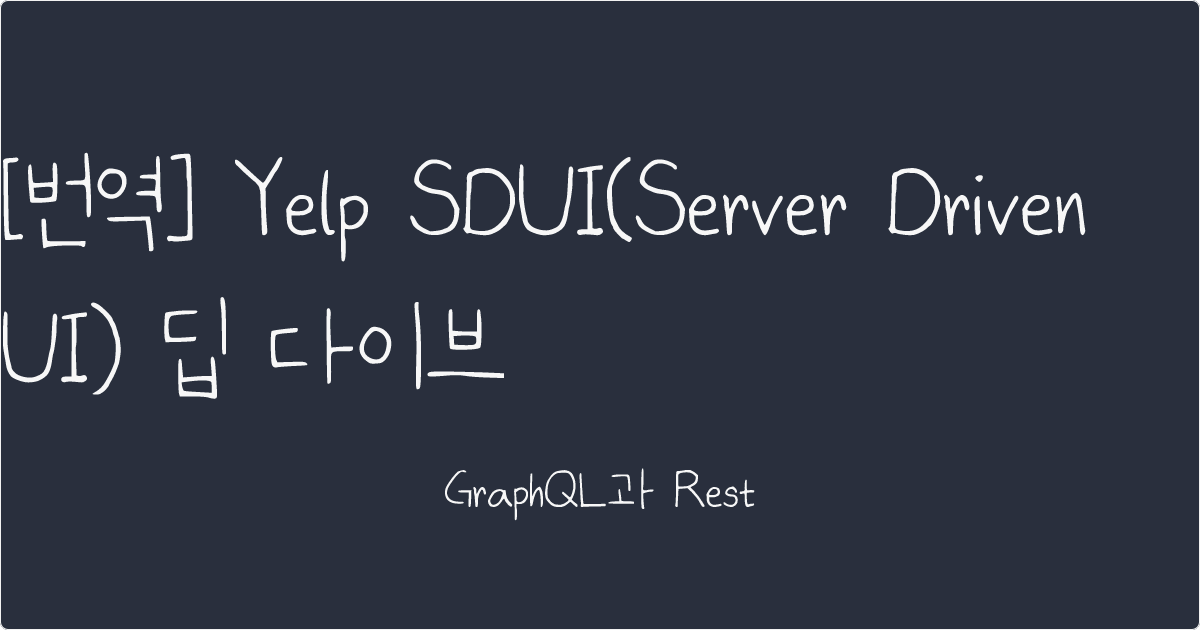 [번역] Yelp SDUI(Server Driven UI) 딥 다이브 | 개발